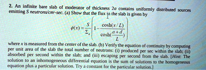 2. An infinite bare slab of moderator of thickness 2a contains uniformly distributed sources ...
