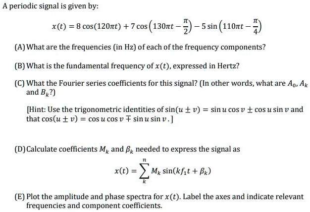 SOLVED: A periodic signal is given by: x(t) = 8 cos(12Ï€nt) + 7 cos(130Ï€nt) + 5 sin(110Ï€nt) (A ...