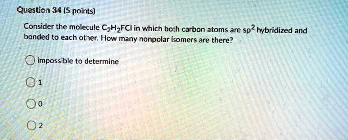 SOLVED: Question 34 (S points) Consider the molecule CzHzFCl in which ...