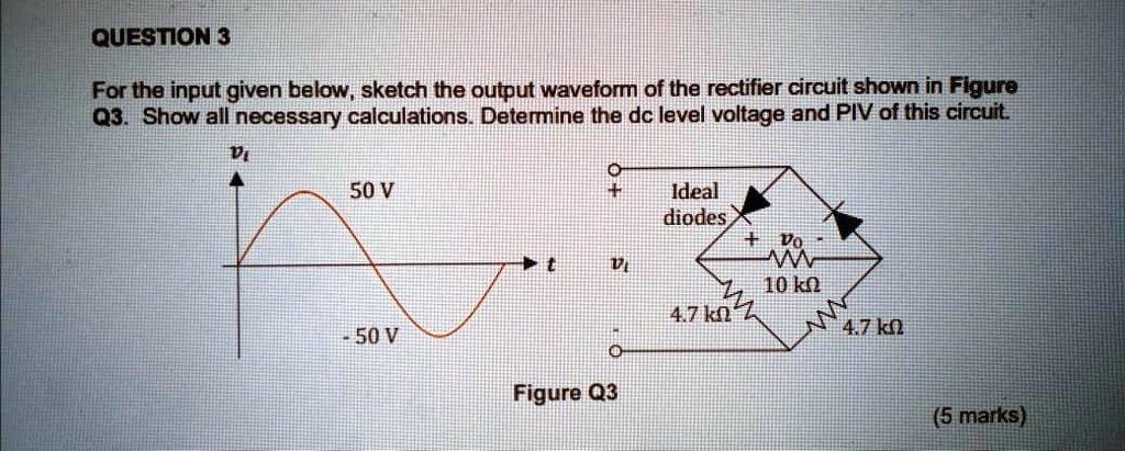 SOLVED: For the input given below, sketch the output waveform of the rectifier circuit shown in ...