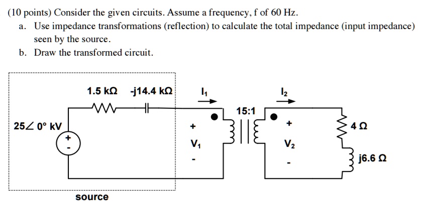 (10 points) Consider the given circuits. Assume a frequency, f of 60 Hz. a. Use impedance ...