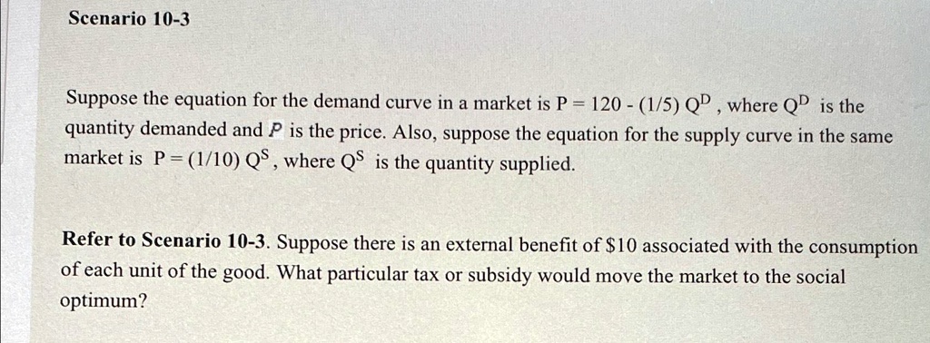 Scenario 10-3 Suppose the equation for the demand curve in a...