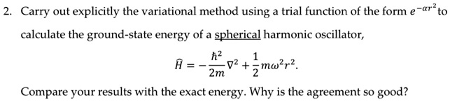 carry out explicitly the variational method using trial function of the form calculate the ...