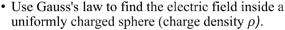 Use Gauss's law to find the electric field inside a uniformly charged sphere (charge density ρ).