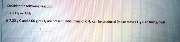 SOLVED: Consider the following reaction: C+2hz CHA It 7.30 g C and 6.00 ...