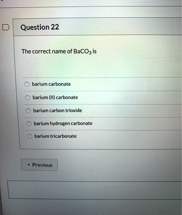The correct name of BaCO3 is barium carbonate barium (II) carbonate ...