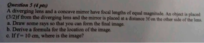 SOLVED: Question 5 (4 pts): A diverging lens and a concave mirror have ...