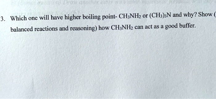 SOLVED: Which will have a higher boiling point - CH3NH2 or (CH3)2NH and why? Show balanced ...