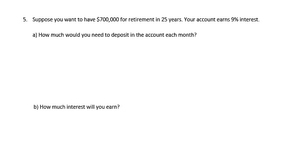 SOLVED: Suppose you want to have 700,000 for retirement in 25 years. Your account earns 9% ...