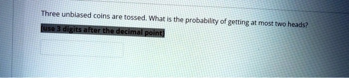 SOLVED:Three unbiased coins are tossed: What Is the probability of getting at most two heads ...
