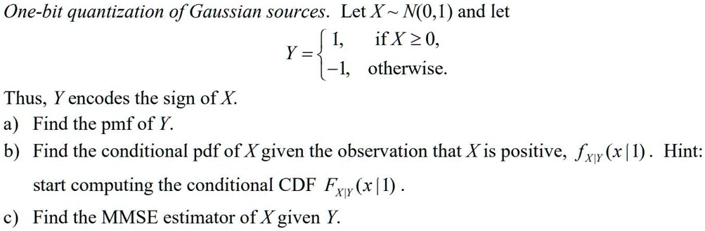 SOLVED: One-bit quantization of Gaussian sources: Let X N(0,1) and let Y = 1 if X > 0, Y = -1 ...