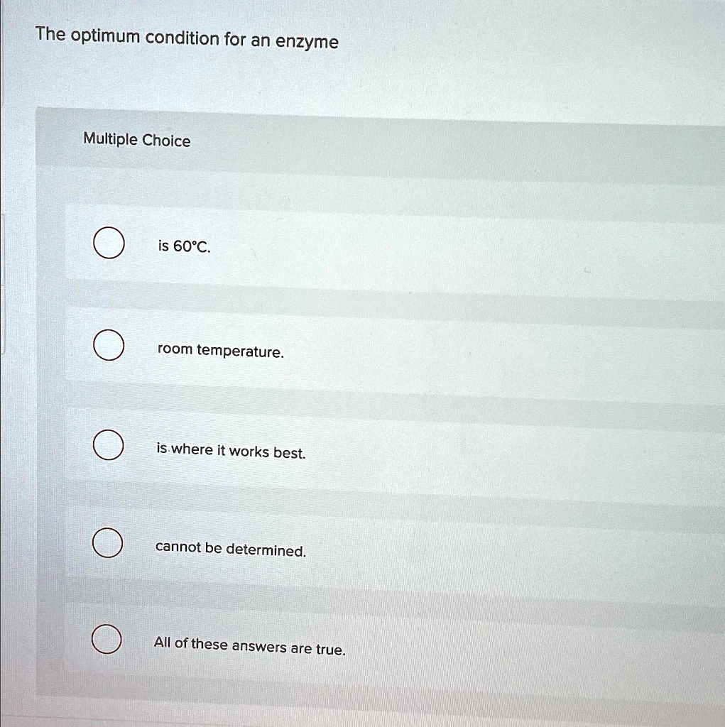 SOLVED: The optimum condition for an enzyme Multiple Choice is 60deg C. room temperature. is ...