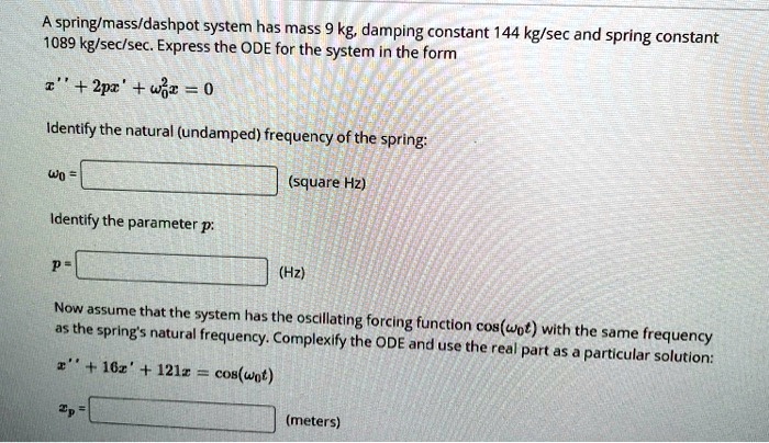 SOLVED: A spring/mass/dashpot system has a mass of 9 kg, a damping ...