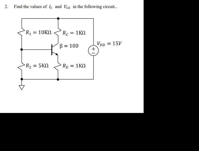 SOLVED: 2. Find the values of Ic and Vce in the following circuit. Ib = 10kÎ© Rc = 1kÎ© Î² = 100 ...