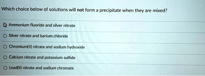 SOLVED: Which choice below of solutions will not form precipitate when they are mixed? Ammonium ...
