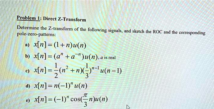 Problem 1: Direct Z-Transform Determine the Z-transform of the following signals, and sketch the ...