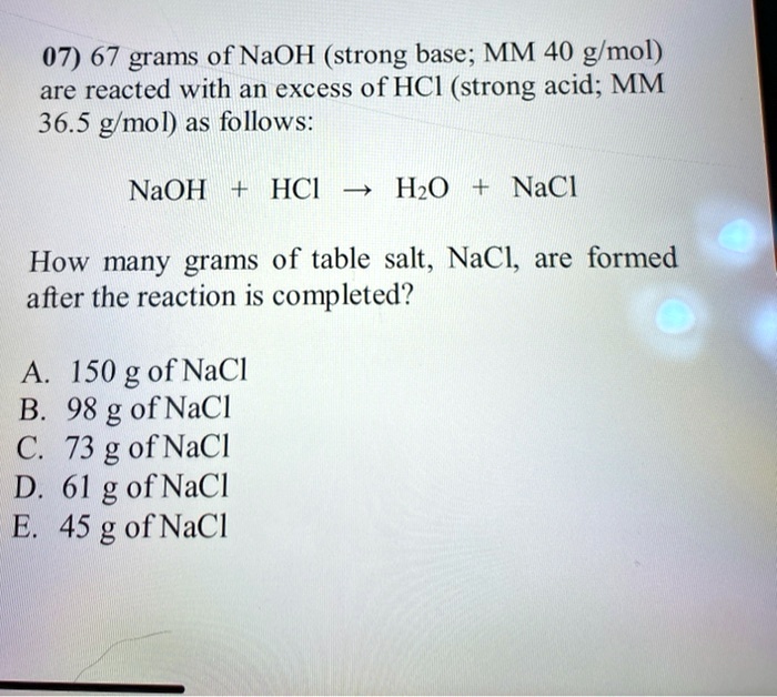 07) 67 grams of NaOH (strong base; MM 40 g/mol) are reacted with an ...