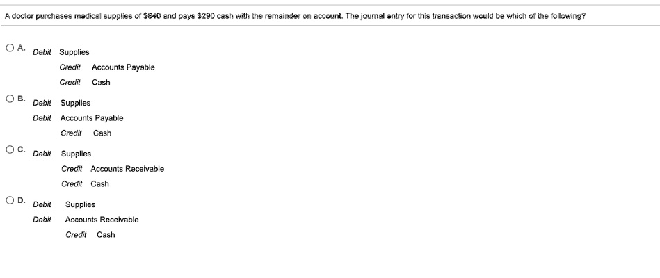 SOLVED: A doctor purchases medical supplies of 640 and pays290 cash ...