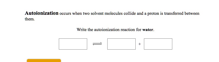 SOLVED: Autoionization occurs when two solvent molecules collide and ...