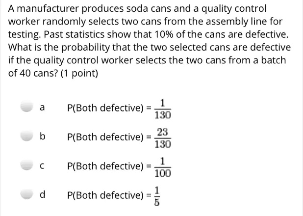 A manufacturer produces soda cans and a quality control worker randomly ...