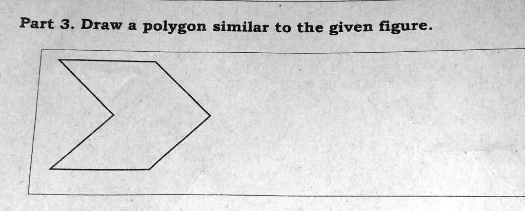 Part 3. Draw a polygon similar to the given figure.