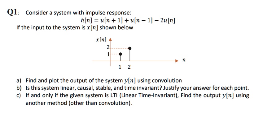 SOLVED: Q1: Consider a system with impulse response: h[n] = u[n + 1 ...