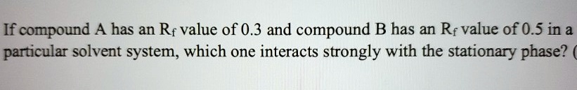 SOLVED: If compound A has an Rf value of 0.3 and compound B has an Rf ...