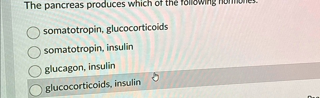The pancreas produces which of the following hormones. somatotropin ...