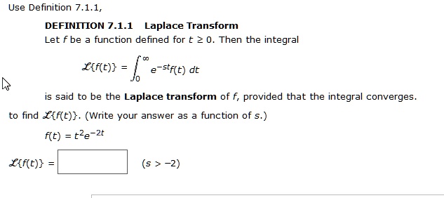 SOLVED: Text: Use Definition 7.1.1, DEFINITION 7.1.1 Laplace Transform ... SOLVED: Text: Use Definition 7.1.1, DEFINITION 7.1.1 Laplace Transform ...