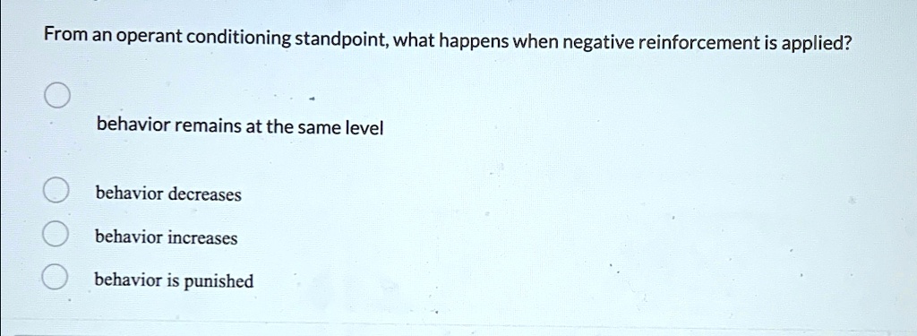 From an operant conditioning standpoint, what happens when negative ...