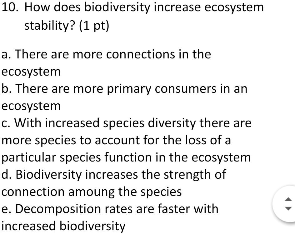 10. How does biodiversity increase ecosystem stability? (1 pt) a. There ...