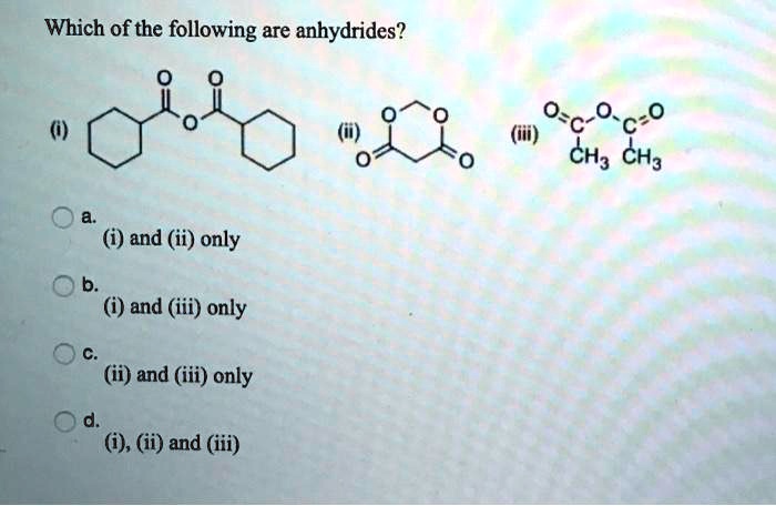 SOLVED: Which of the following are anhydrides? O=C=O CH3 CH3 (i) only ...