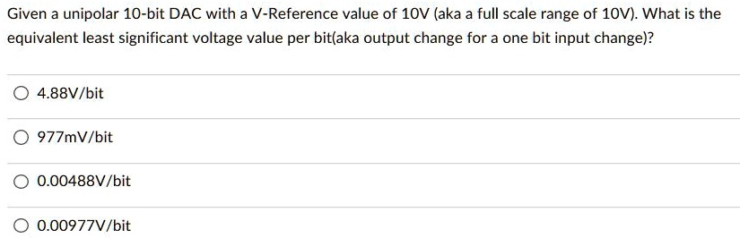 Given a unipolar 10-bit DAC with a V-Reference value of 10V (aka a full scale range of 10V ...
