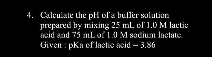 4 calculate the ph of a buffer solution prepared by mixing 25 ml of 10 m lactic acid and 75 ml ...