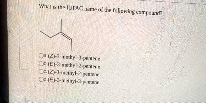 SOLVED: What is the IUPAC name of the following compound? a. (Z)-3-methyl-3-pentene b. (R)-3 ...