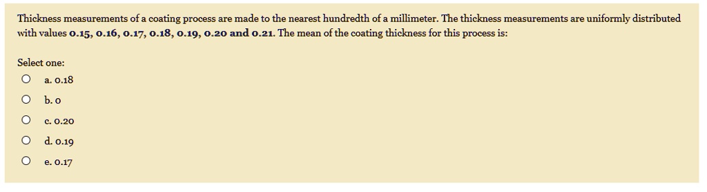 SOLVED: Thickness measurements ofa coating process are made to the ...