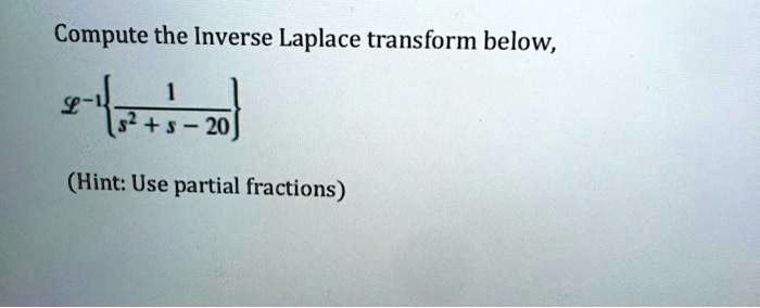 SOLVED: Compute the Inverse Laplace transform below; S- 5 +J - 20 (Hint: Use partial fractions)