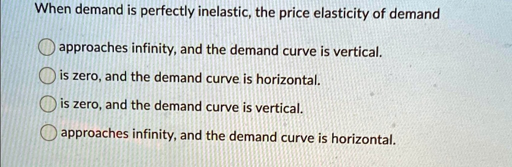 When demand is perfectly inelastic, the price elasticity of demand ...