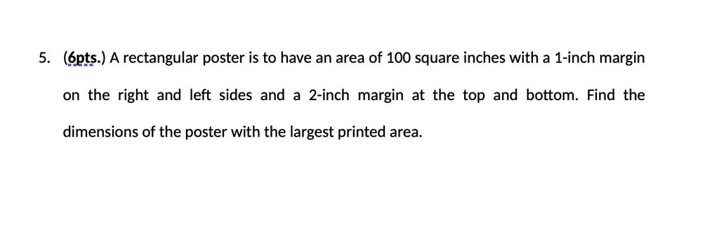 5. (6pts.) A rectangular poster is to have an area of 100 square inches ...