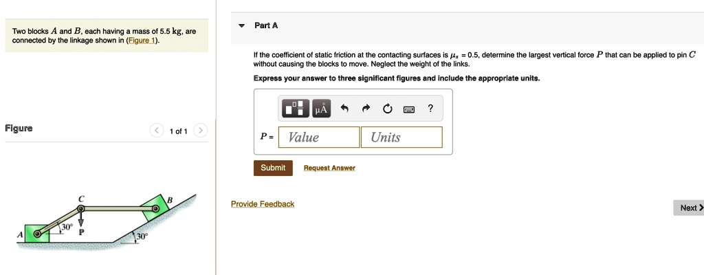 SOLVED: Two blocks A and B, each having a mass of 5.5 kg, are connected by the linkage shown in ...