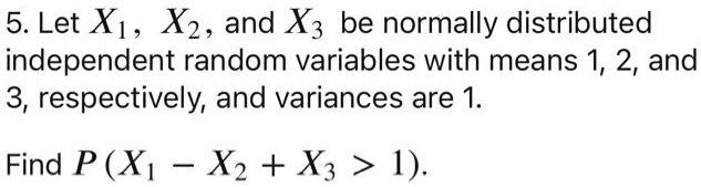 Solved 5 Let Xi X2 And X3 Be Normally Distributed Independent Random Variables With Means 1