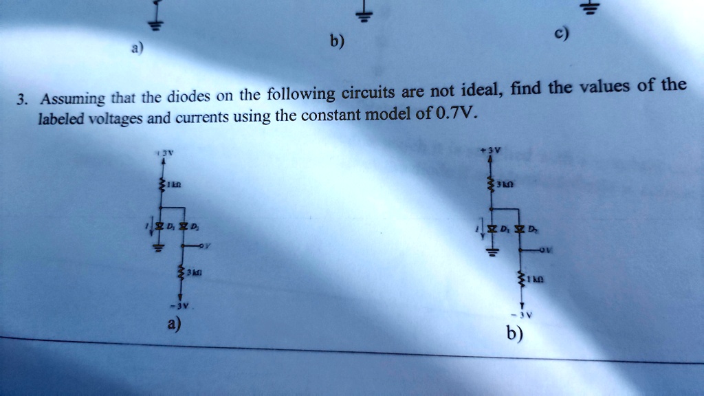 SOLVED: b) a 3. Assuming that the diodes on the following circuits are not ideal, find the ...