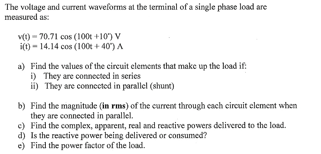 The voltage and current waveforms at the terminal of a single phase load are measured as: v(t ...