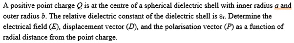 A positive point charge Q is at the centre of a spherical dielectric ...