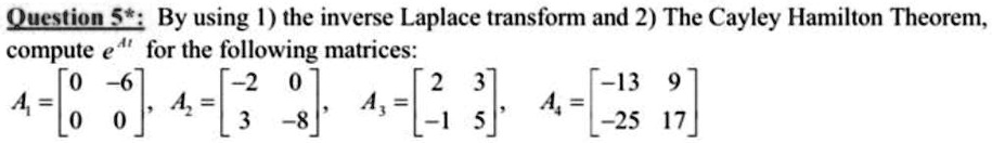 SOLVED: Question 5: By using the inverse Laplace transform and the Cayley Hamilton Theorem ...