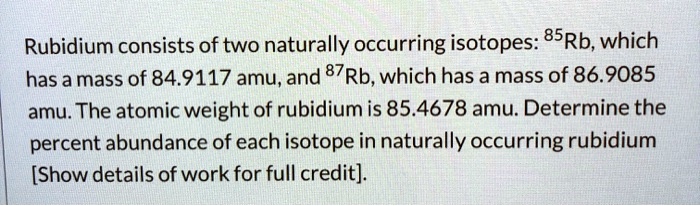 SOLVED: Rubidium consists of two naturally occurring isotopes: 85Rb ...