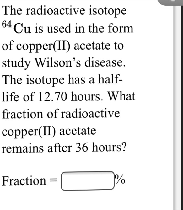 The radioactive isotope 64 Cu is used in the form of copper(II) acetate ...
