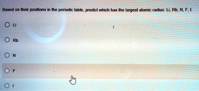 SOLVED: Based on their positions in the periodic table , predict which has the largest atomic ...