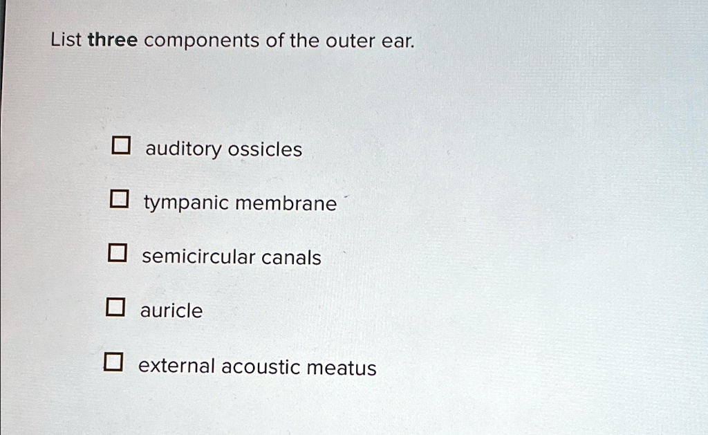 [GET ANSWER] List three components of the outer ear. auditory ossicles ...