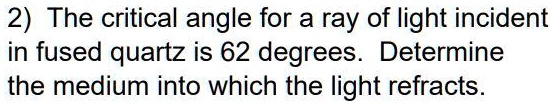 2 the critical angle for a ray of light incident in fused...